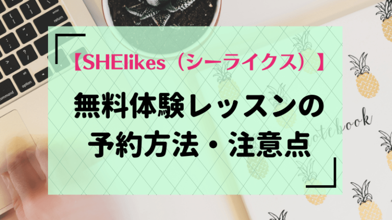 SHElikes（シーライクス）に入会する前に無料体験レッスンを受けてみよう！予約方法・注意点まとめ | SATOKOWEB